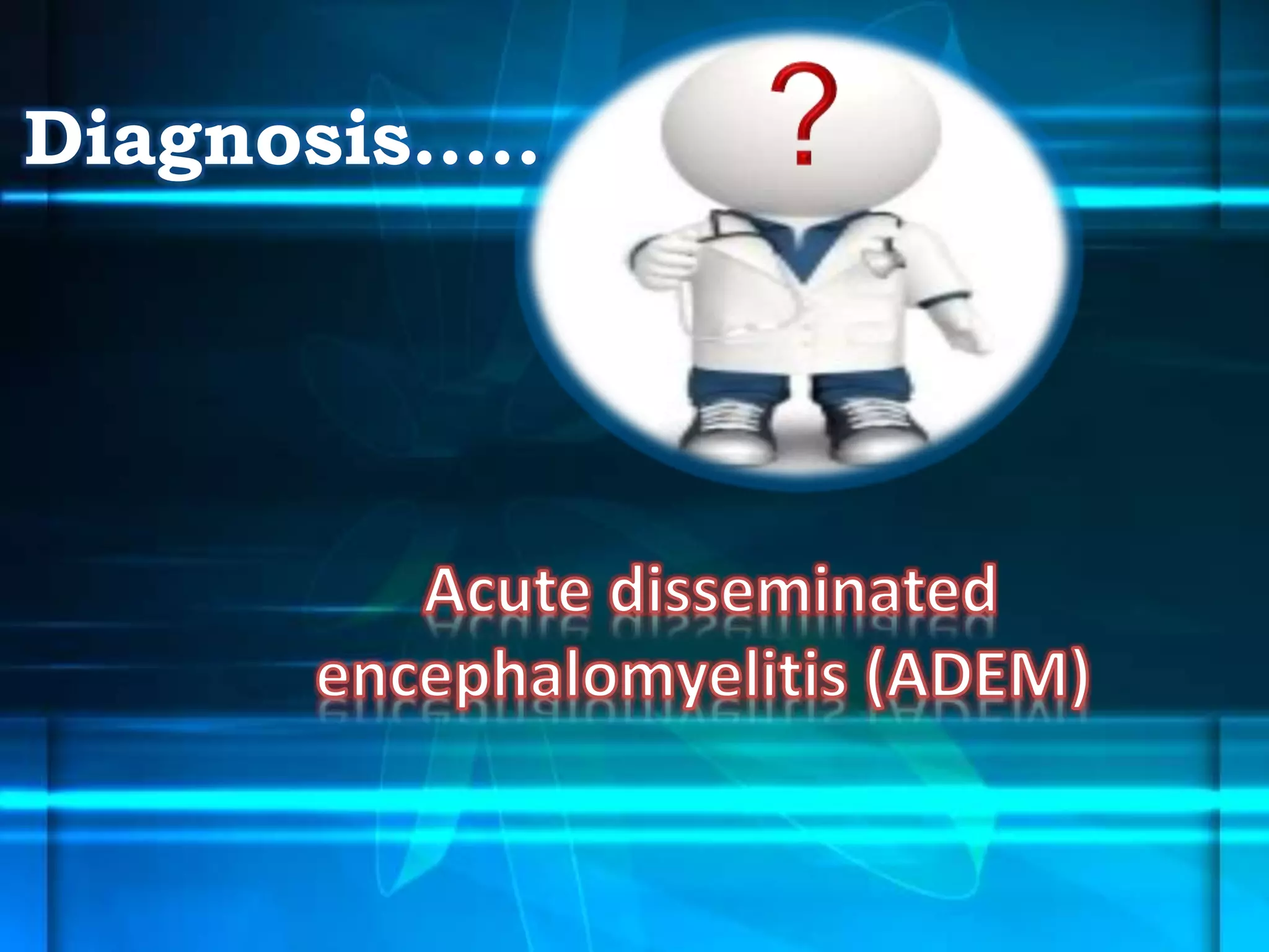 Acute disseminated encephalomyelitis (ADEM) .Case Report. | PPTX