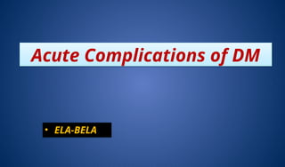 ACUTE complications OF diabetes mellitus .pptx