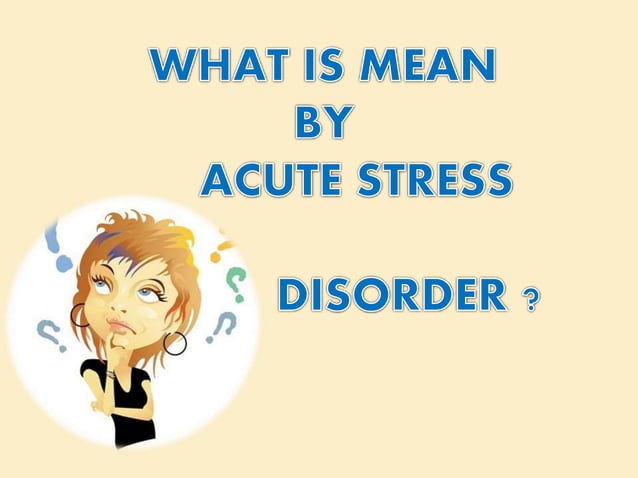 Acute stress disorder | PPTX | Brain and Nervous System Disorders ...