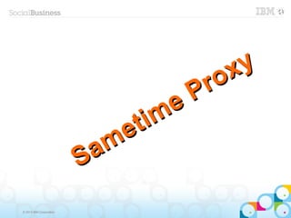 IBM Lotusphere 2013 AD109: Using the IBM® Sametime® Proxy SDK ...