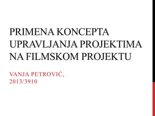 Prezentacija - PRIMENA KONCEPTA UPRAVLJANJA PROJEKTIMA NA FILMSKOM PROJEKTU | PPT