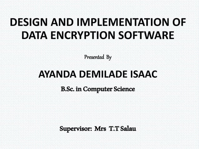DESIGN AND IMPLEMENTATION OF DATA ENCRYPTION SOFTWARE | PPTX