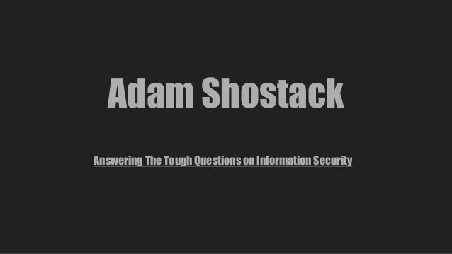 Adam shostack answering the tough questions on information security