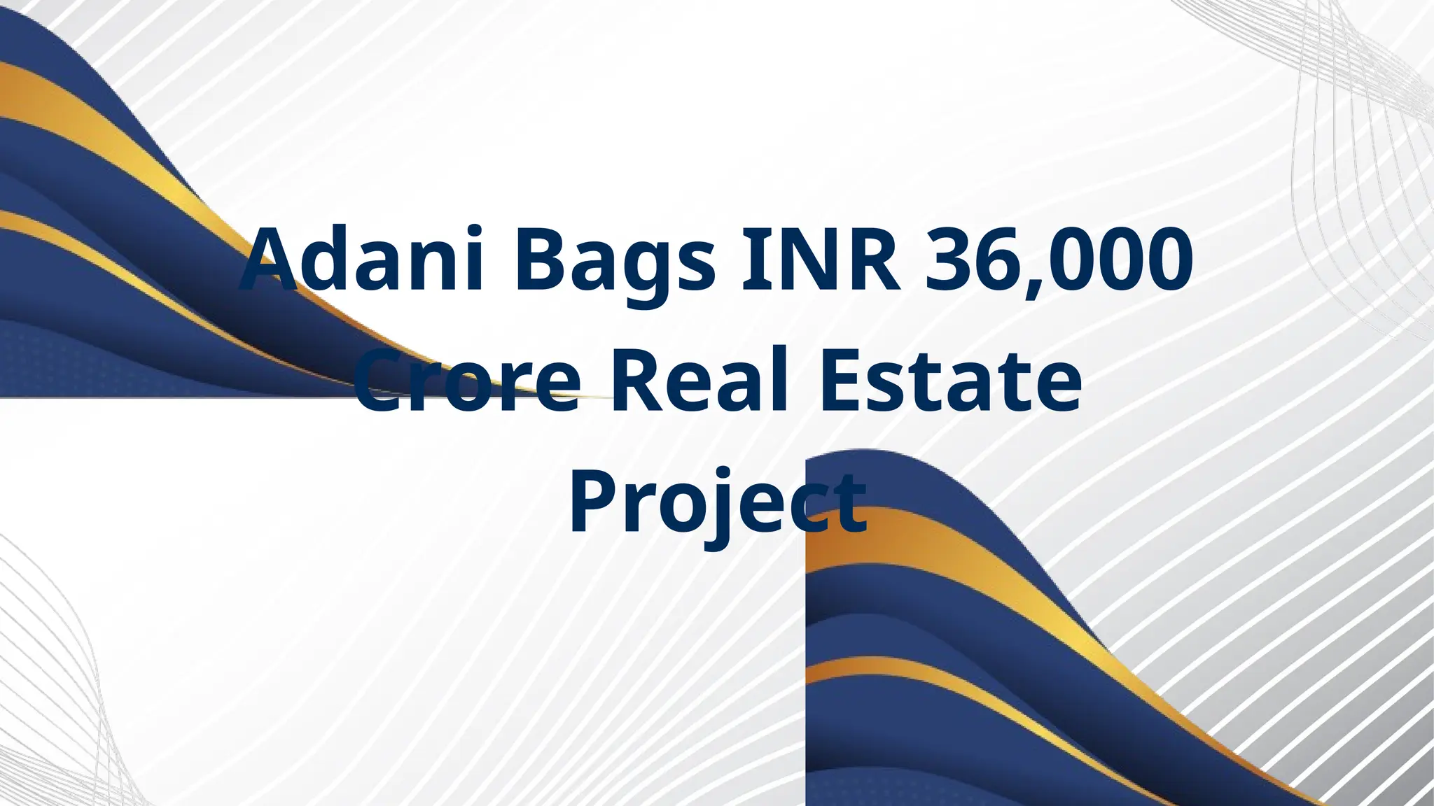 Adani Bags INR 36,000 Crore Real Estate Project.pptx