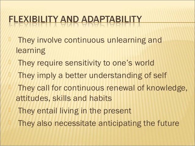 Adaptability and flexibility Adaptability and flexibility