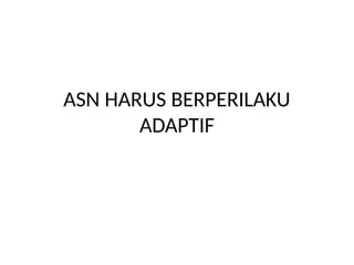 ASN BERAKHLAK harus BERSIFat adaptif.pptx