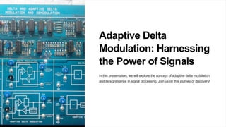 Adaptive-Delta-Modulation-Harnessing-the-Power-of-Signals[1].pptx