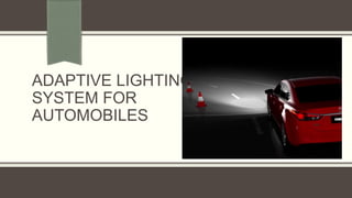 Adaptive lighting system for automobiles | PPTX