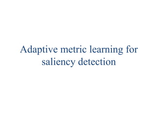Adaptive metric learning for saliency detection | PPT