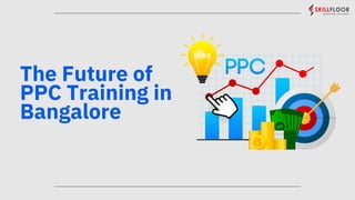 PPT-The Future of PPC Training in Bangalore | SKILLFLOOR | PPT