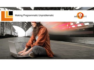 Making Programmatic Unproblematic - by AdCellerant | PPTX