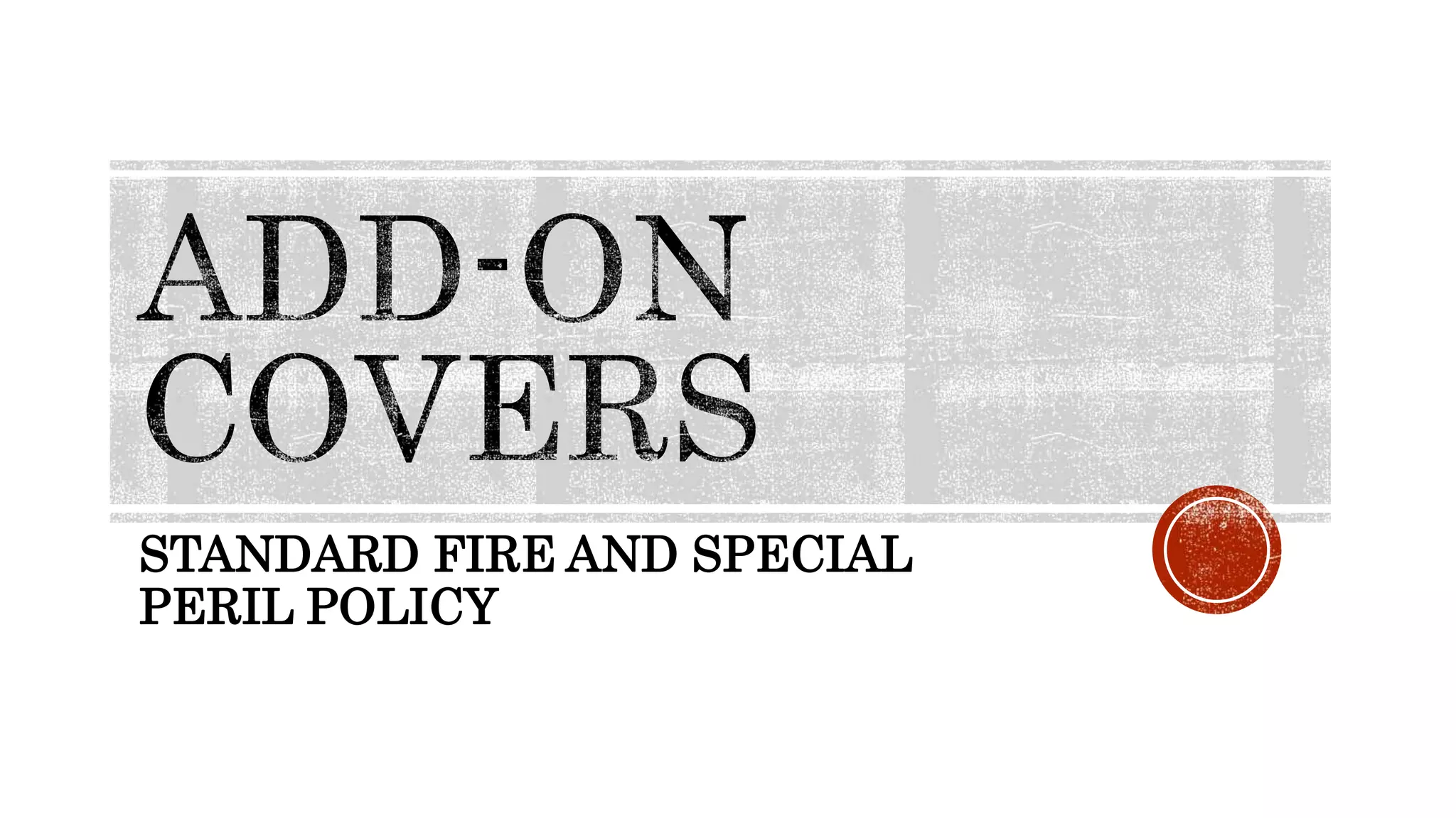 Standard Fire and special Perils Policy Add on Covers | PPTX