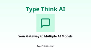 Type Think AI - Your Gateway to Multiple AI Models | PPTX