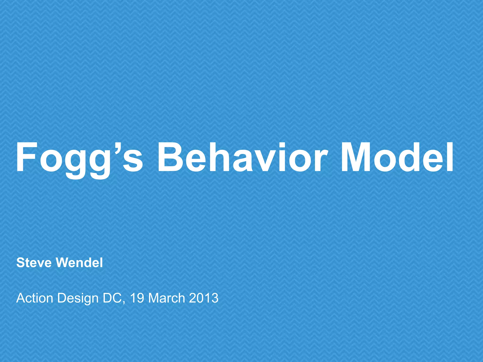 Fogg Behavior Model: Action Design DC, 17 March 13 | PPTX