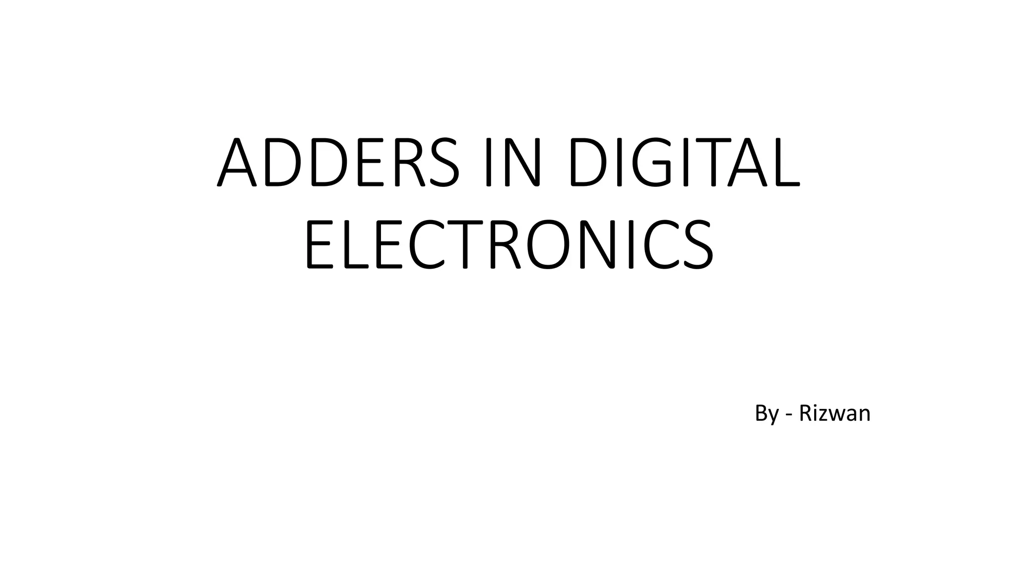 ADDERS IN DIGITAL ELECTRONICS (DE) BY RIZWAN | PPT