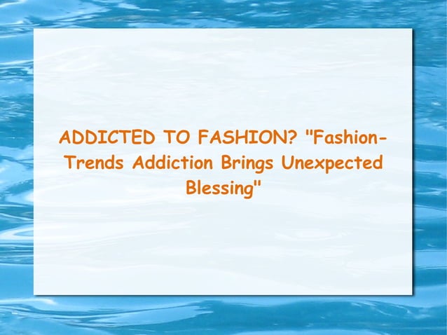 ADDICTED TO FASHION? "Fashion-Trends Addiction Brings Unexpected ...