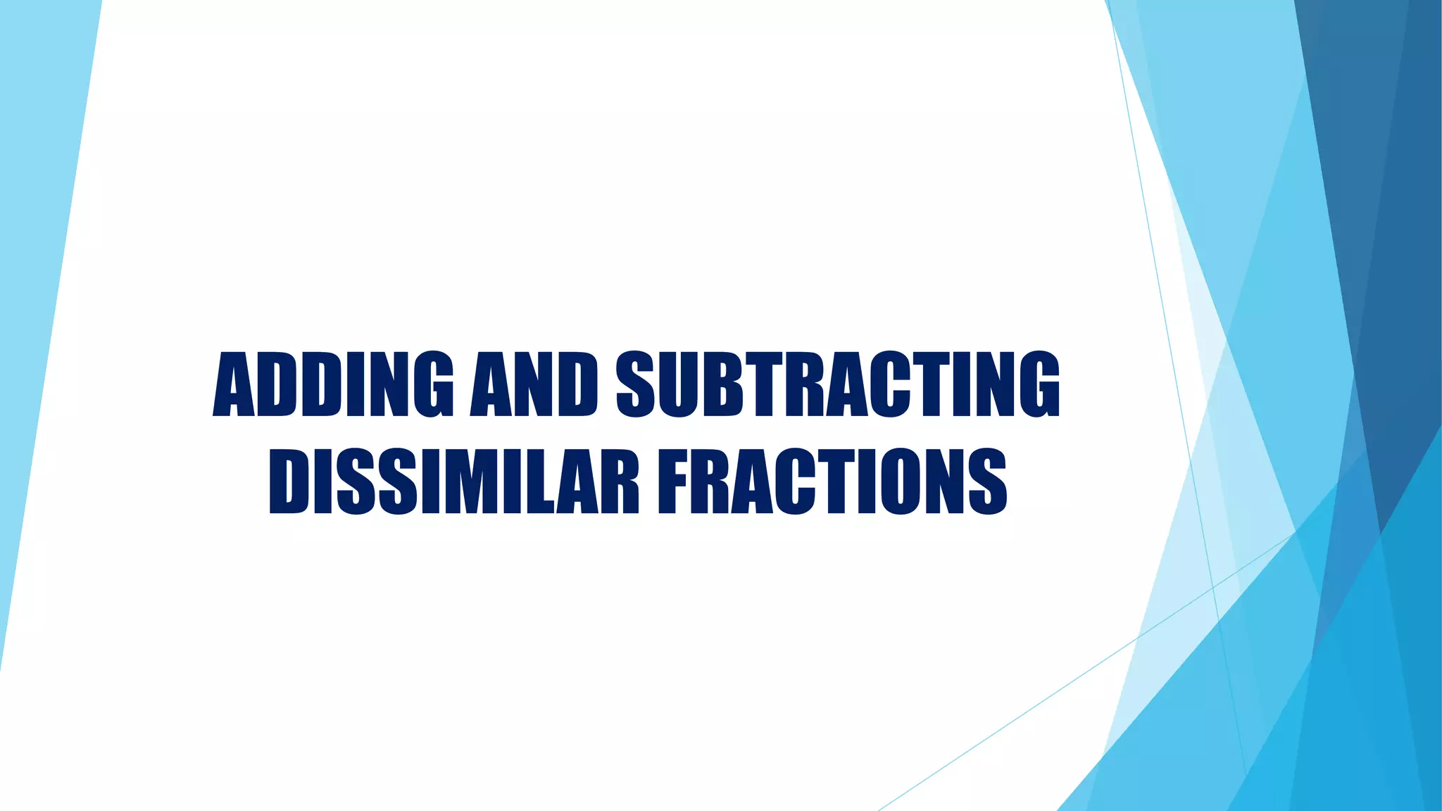 Adding and subtracting dissimilar fractions | PPTX