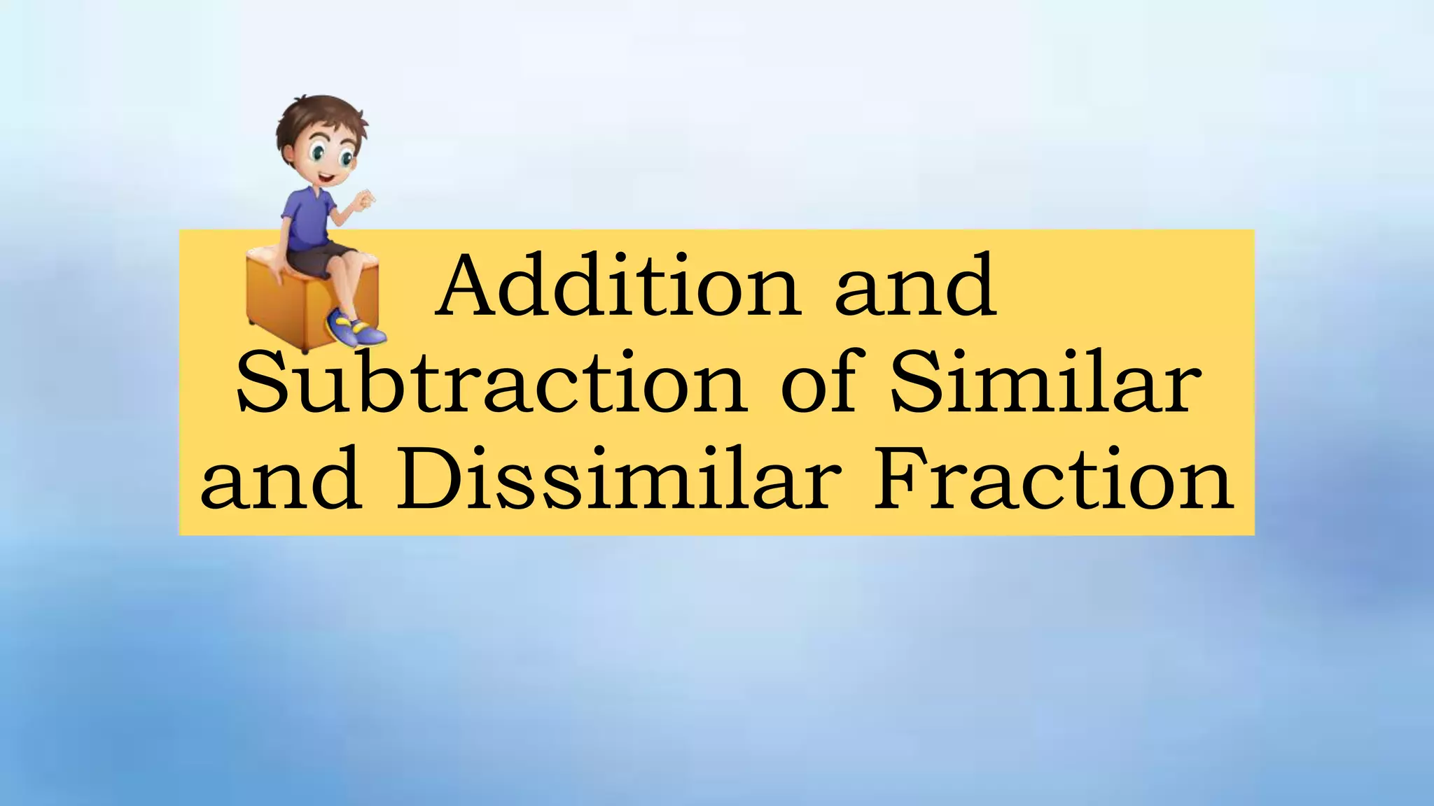 Addition and Subtraction of Similar and Dissimilar Fraction.pptx