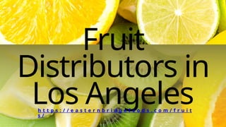 A Deep Dive into The Logistics of Fruit Distribution in Los Angeles.pptx