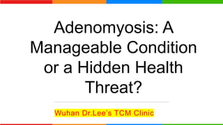 Adenomyosis- A Manageable Condition or a Hidden Health Threat.pptx