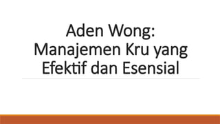 Aden Wong Manajemen Kru yang Efektif dan Esensial.pptx