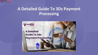 A Detailed Guide To 3Ds Payment Processing | PPTX