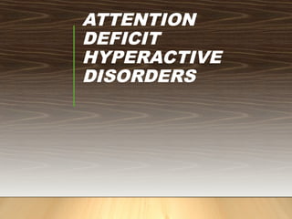 ATTENTION DEFICIT HYPERACTIVE DISORDERS | PPT
