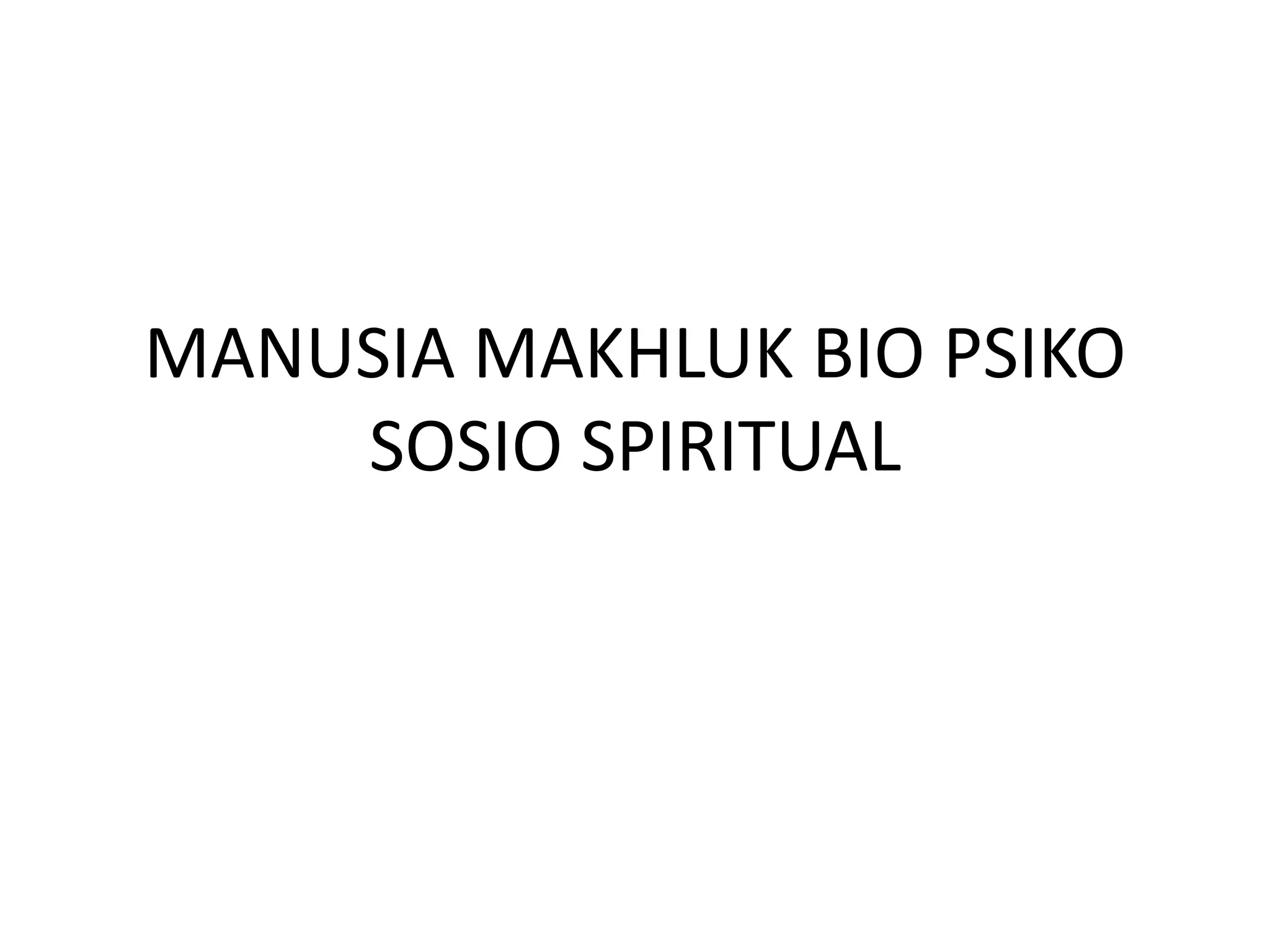ADI.KONSEP MANUSIA SEBAGAI MAKHLUK BIO PSIKO SOSIO SPIRITUAL (1).pptx