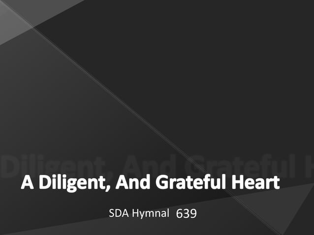 A Diligent, And Grateful Heart (SDA Hymnal #639).pptx A Diligent, And Grateful Heart (SDA Hymnal #639).pptx