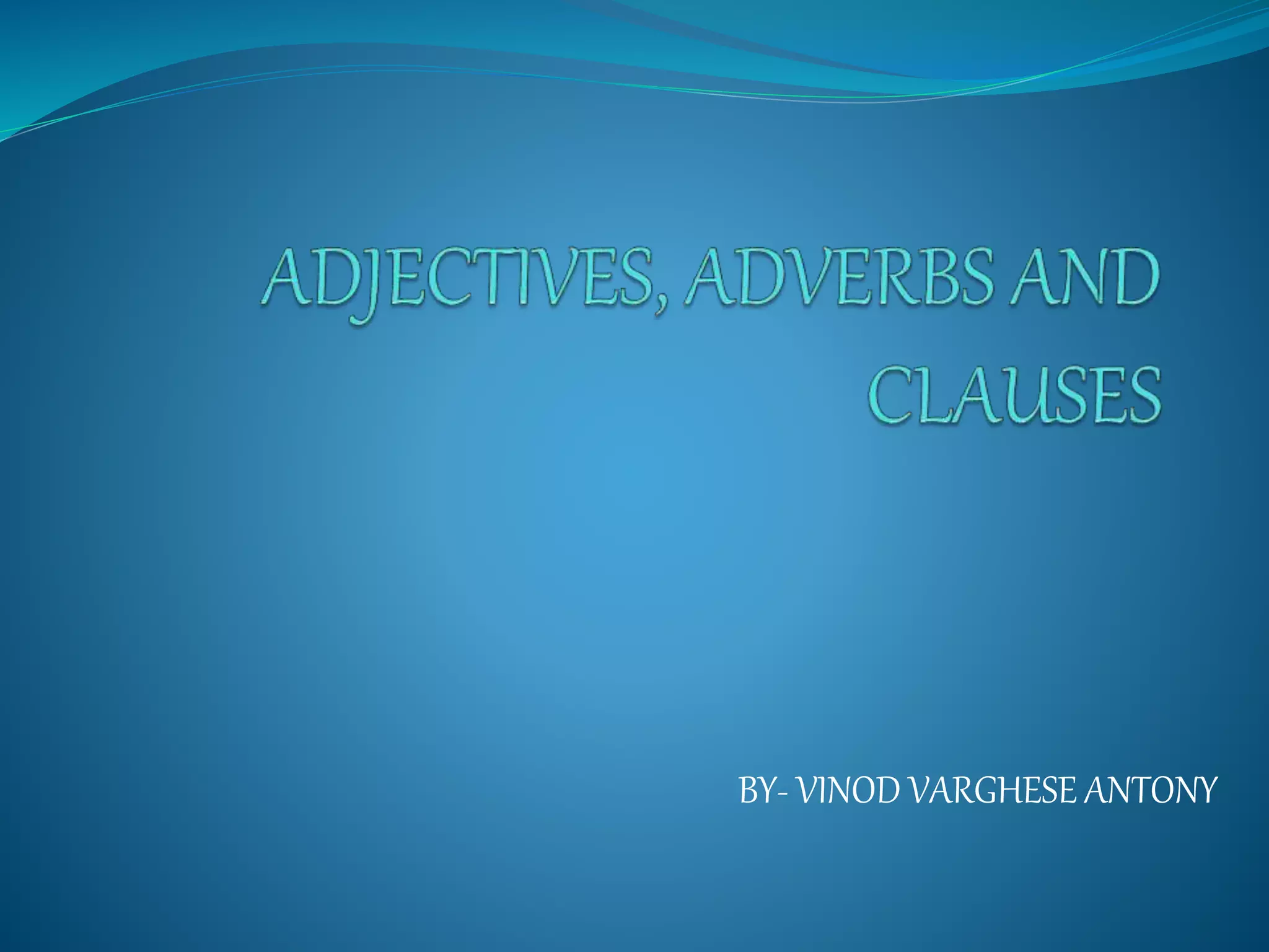 Adjectives, adverbs and clauses vinod | PPTX