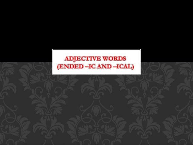 Adjective words (ended –ic and –ical)