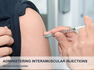 ADMINISTERING INTERAMUSCULAR INJECTIONS.pptx