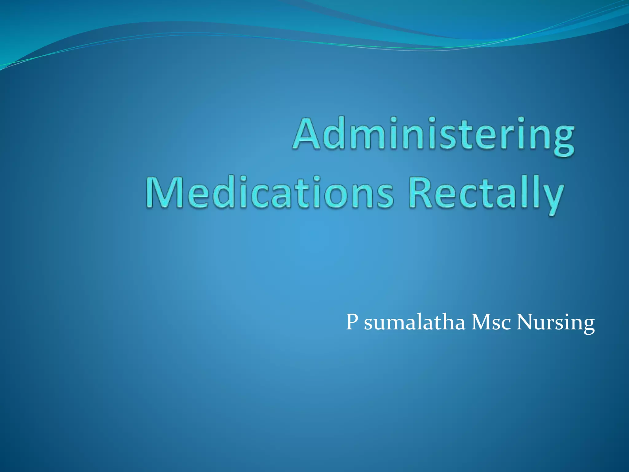 Administering medications rectally | PPTX