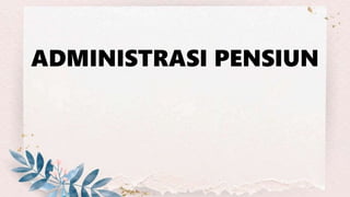 ADMINISTRASI PENGUSULAN PENSIUN presentasi | PPTX