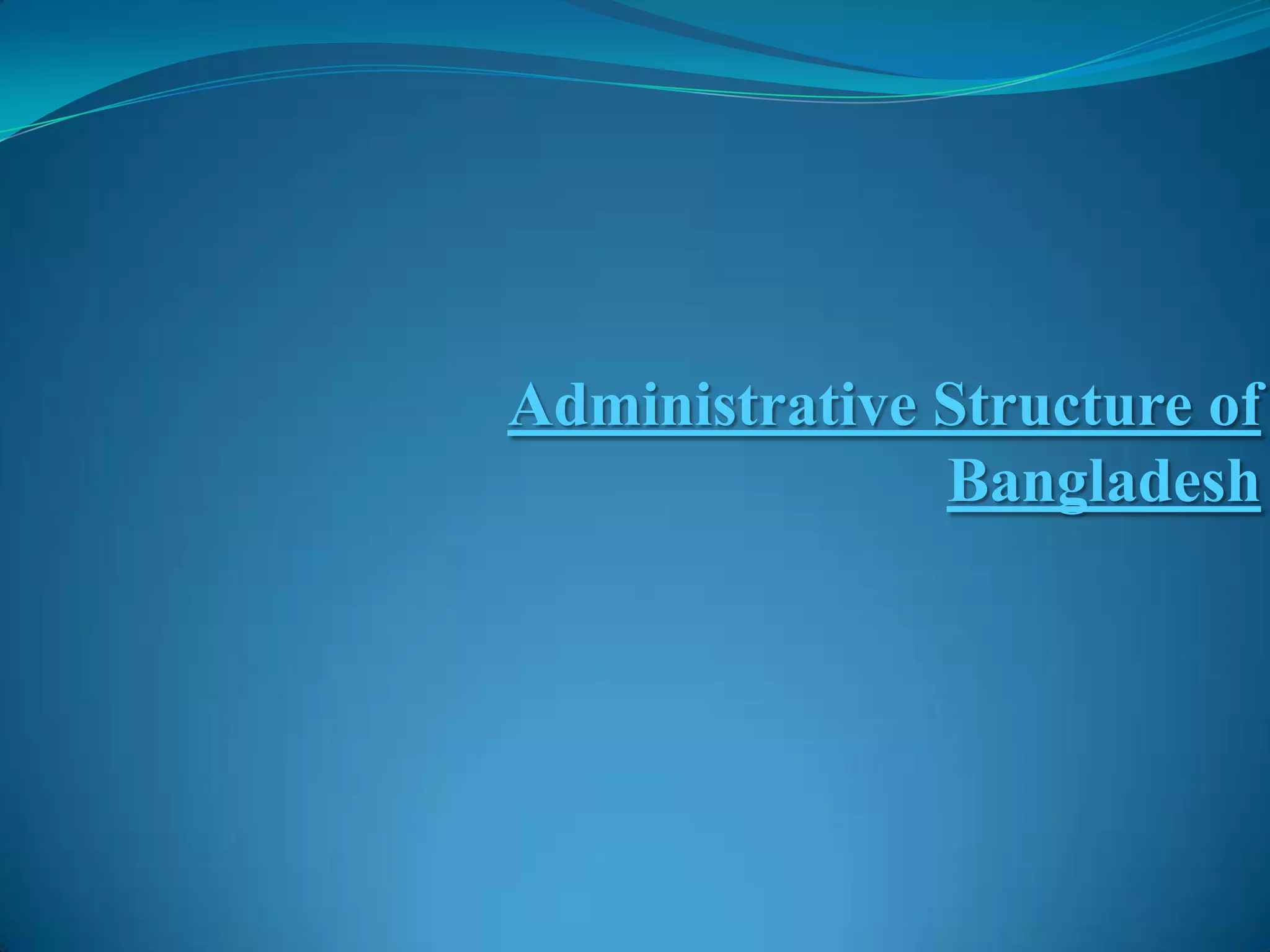 Administrative structure of bangladesh | PPTX