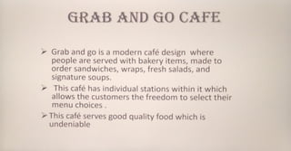Presentation on grab and go a small cafe for students | PDF