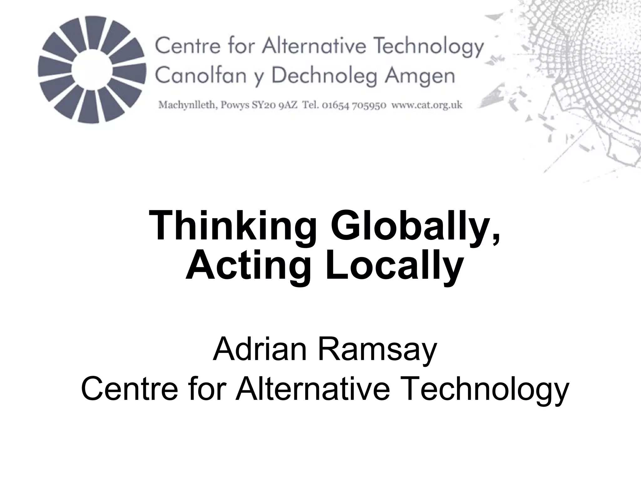 Adrian Ramsay (Centre for Alternative Technology) - Thinking Globally ...