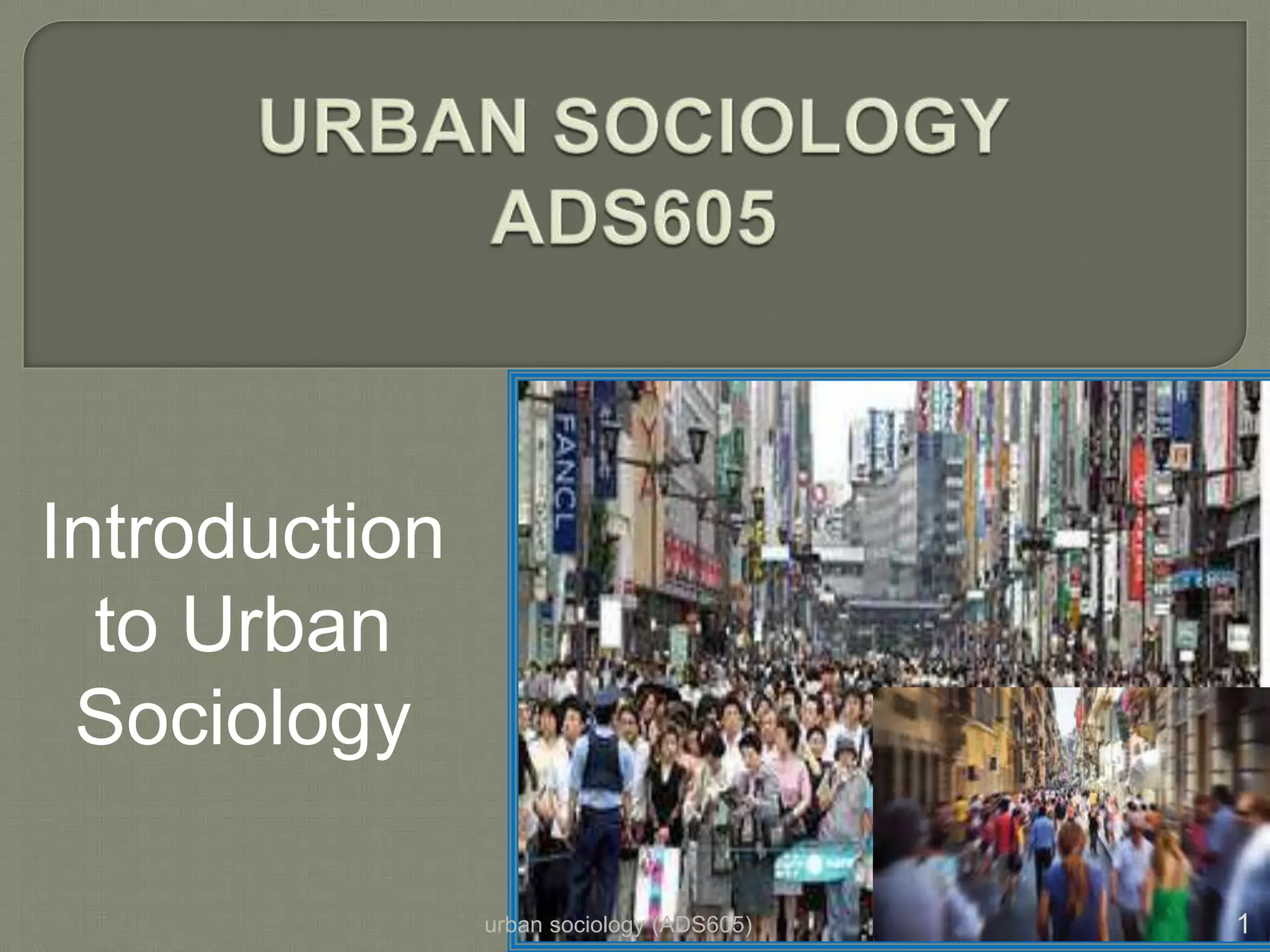 ADS605 - CHAPTER 1 - INTRODUCTION TO URBAN SOCIOLOGY.ppt