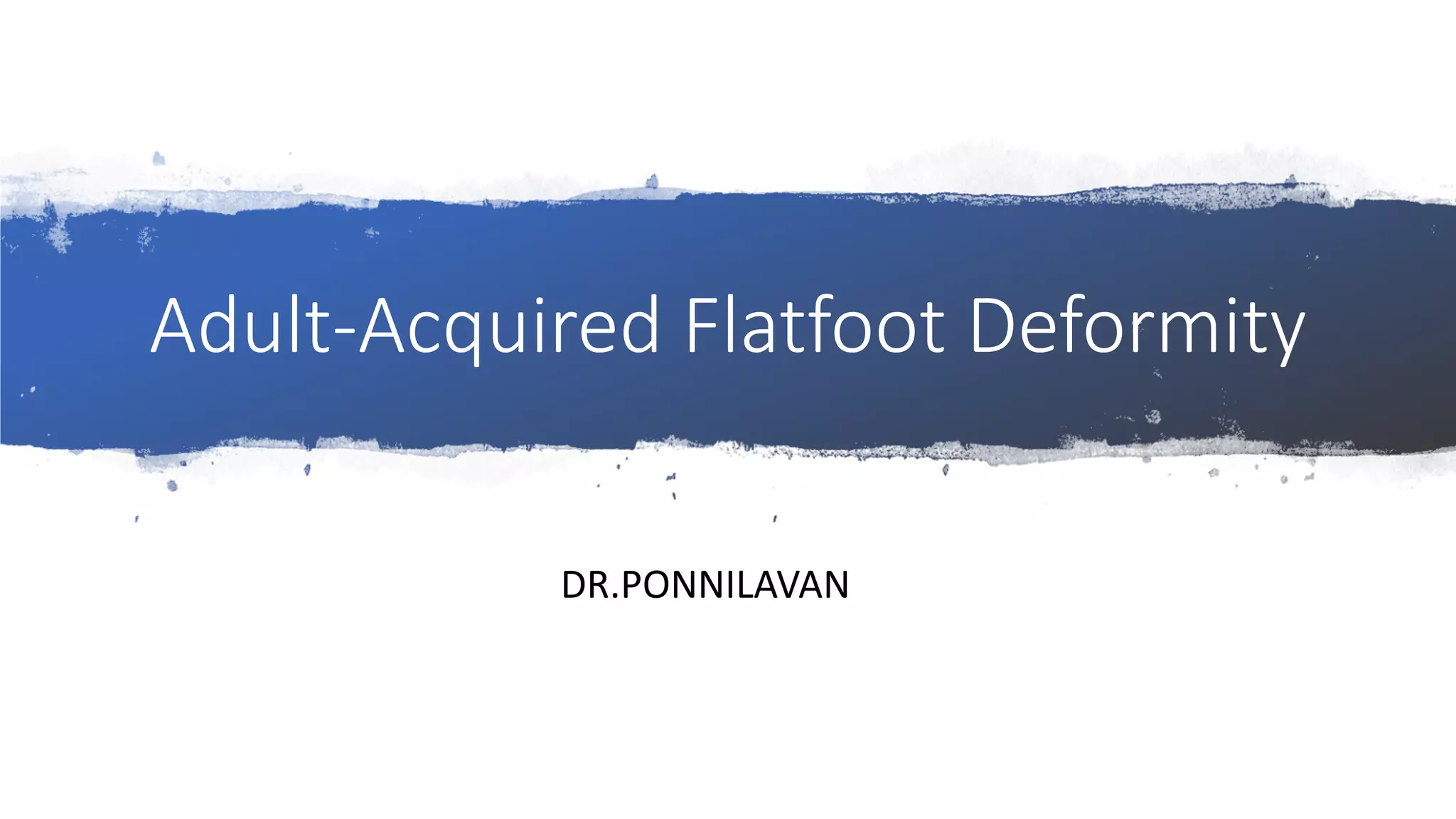 Adult acquired flat foot deformity | PPTX