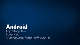 Advanced android app lifecycle + Patterns | PPT