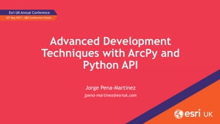 Advanced Development Techniques with ArcPy and Python API - Smart Development - Esri UK Annual ...