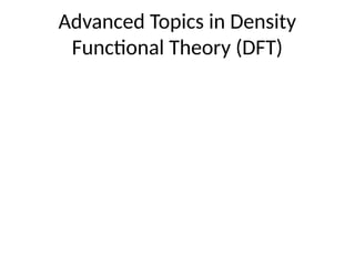 Advanced Topics in Density Functional Theory (DFT) | PPTX