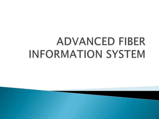 Advanced fiber information system | PPTX