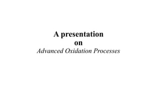 Advanced oxidation processes | PPTX