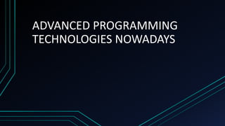 ADVANCED PROGRAMMING TECHNOLOGIES NOWADAYS - Copy.pptx