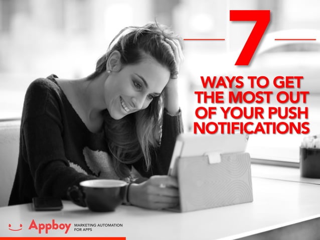 7 Ways to Get The Most Out Of Your Push Notifications | PDF