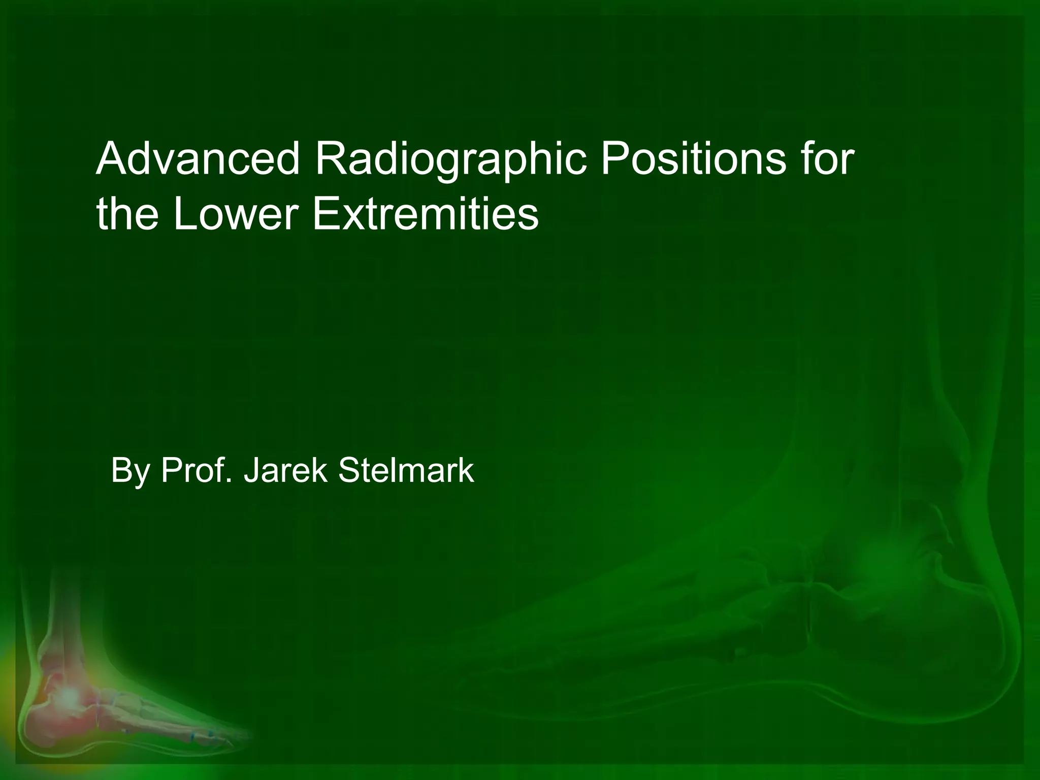 Advanced radiographic positions for the lower extremities | PPT