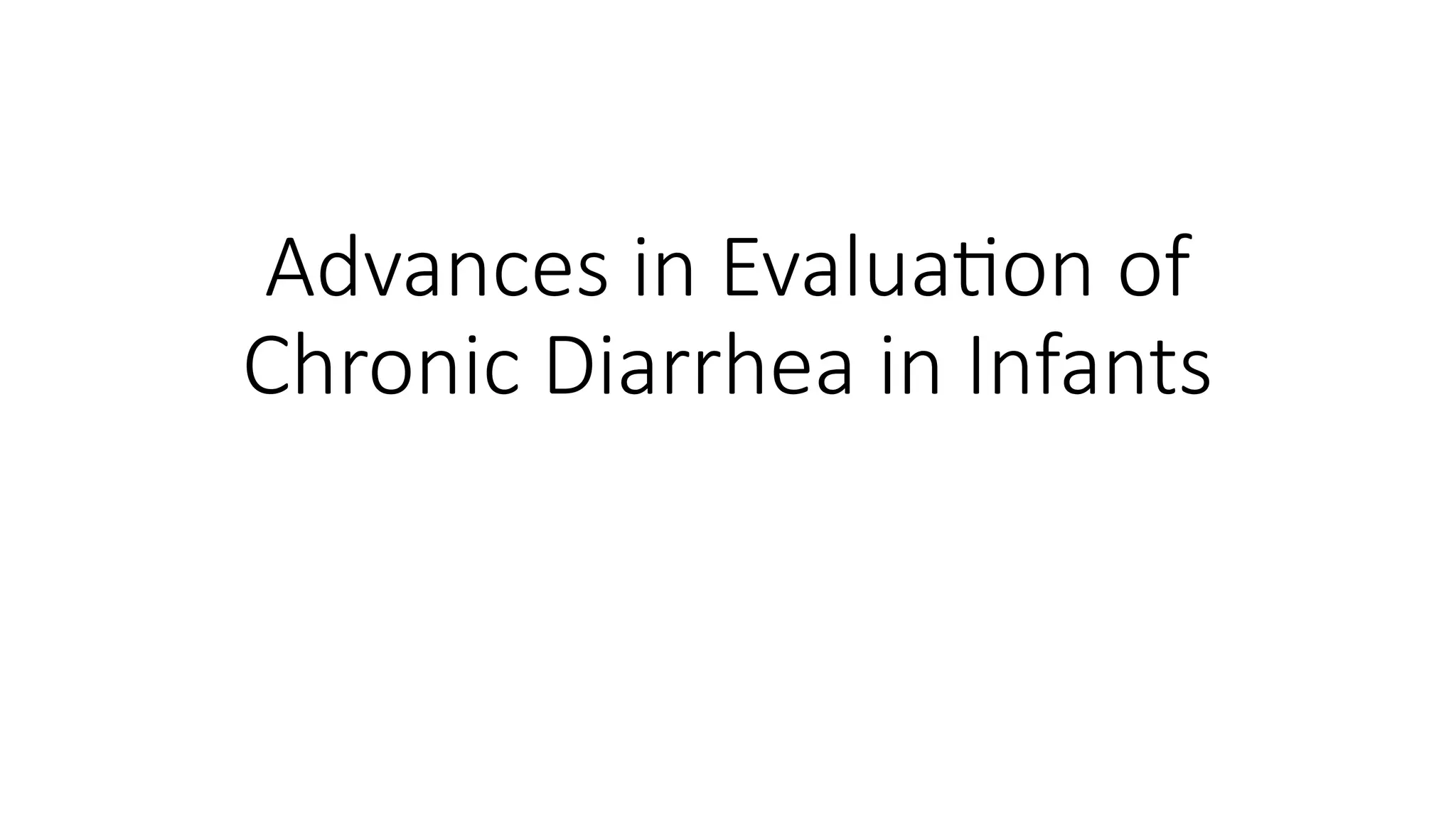 Advances in Evaluation of Chronic Diarrhea in Infants.pptx