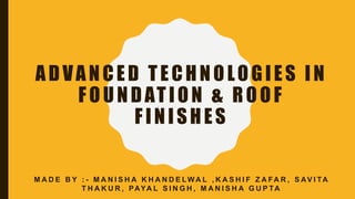 Advance technologies in foundation & roof finishes | PPTX