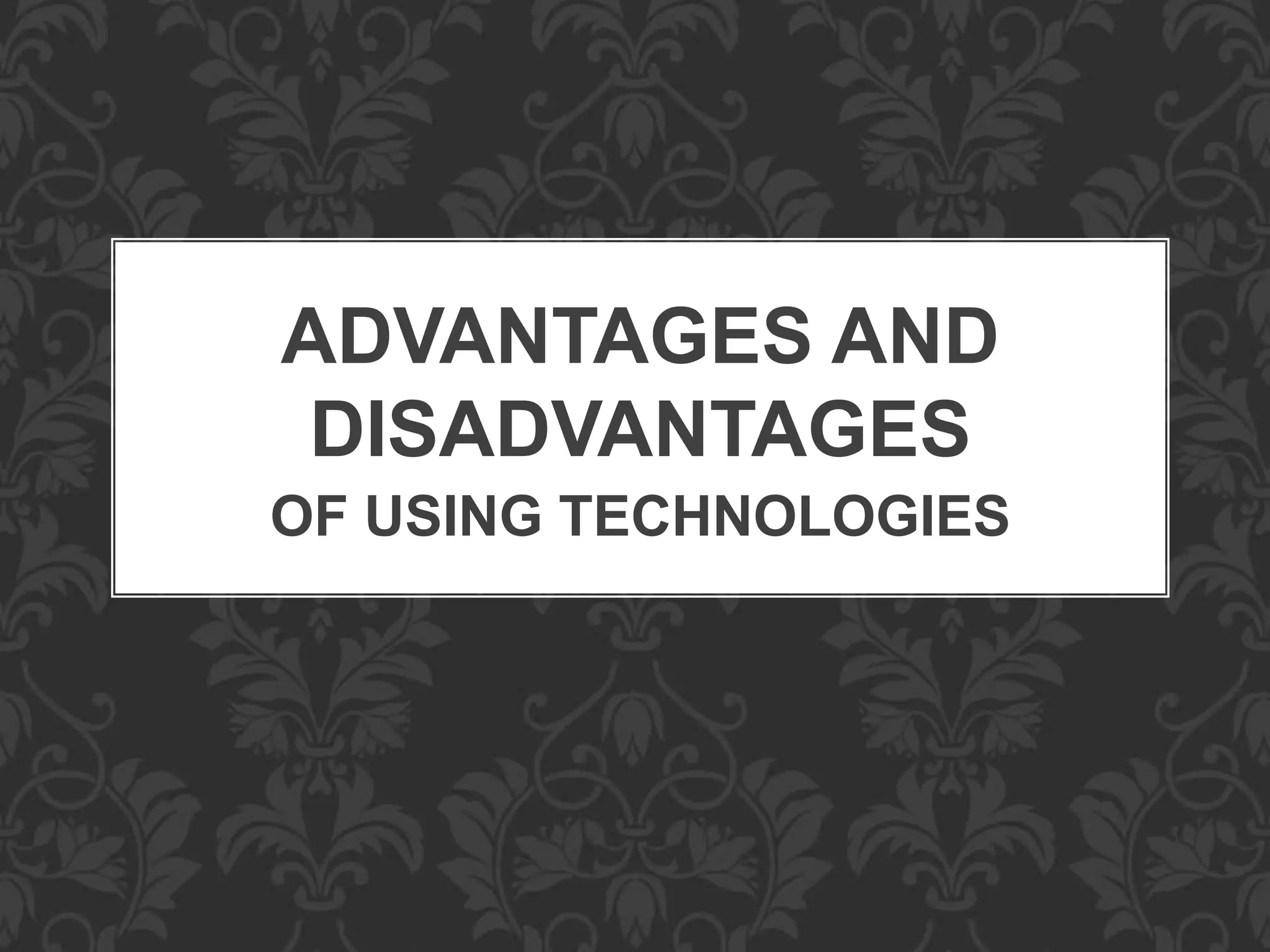 Advantage and disadvantage of technologies | PPT